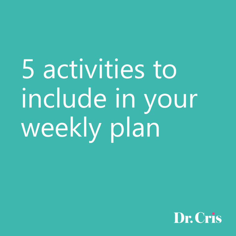5 Activities To Include In Your Weekly Plan Dr Cris
